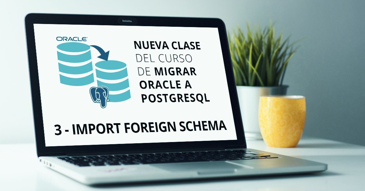 Curso de Migrar Oracle a PostgreSQL. 3 - IMPORT FOREIGN SCHEMA Curso de Migrar Oracle a PostgreSQL. 3 - IMPORT FOREIGN SCHEMA