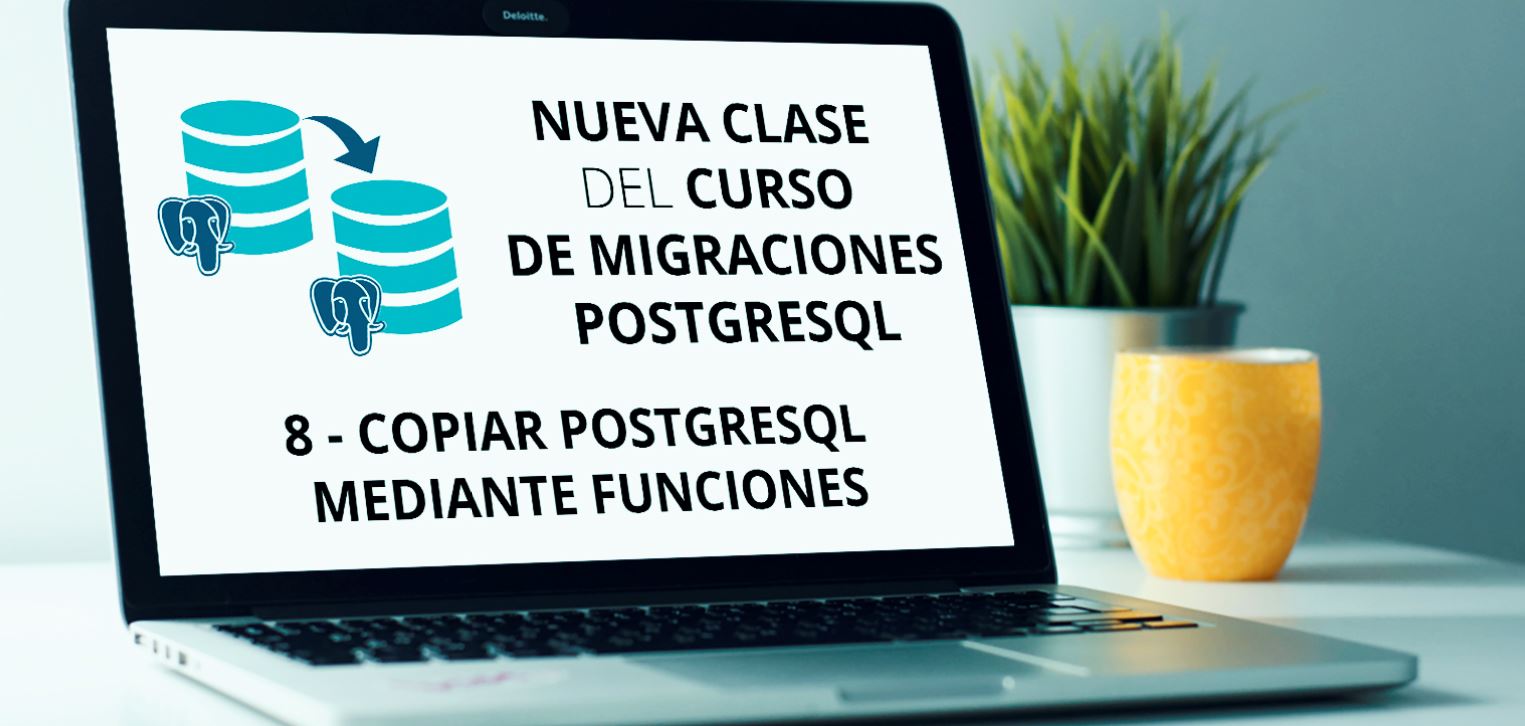 Curso de Migraciones PostgreSQL. 8 - Copiar PostgreSQL mediante funciones Curso de Migraciones PostgreSQL. 8 - Copiar PostgreSQL mediante funciones