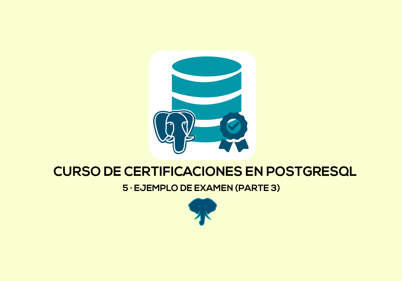 Curso de Certificaciones en PostgreSQL. 5 - Ejemplo de examen (parte 3 ...