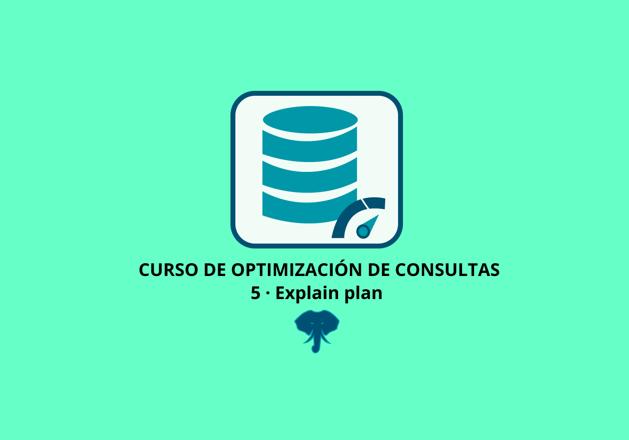 Curso de optimización de consultas. 5 - Explain plan Curso de optimización de consultas. 5 - Explain plan